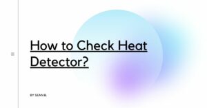How to Check Heat Detector? – Detectors Blog