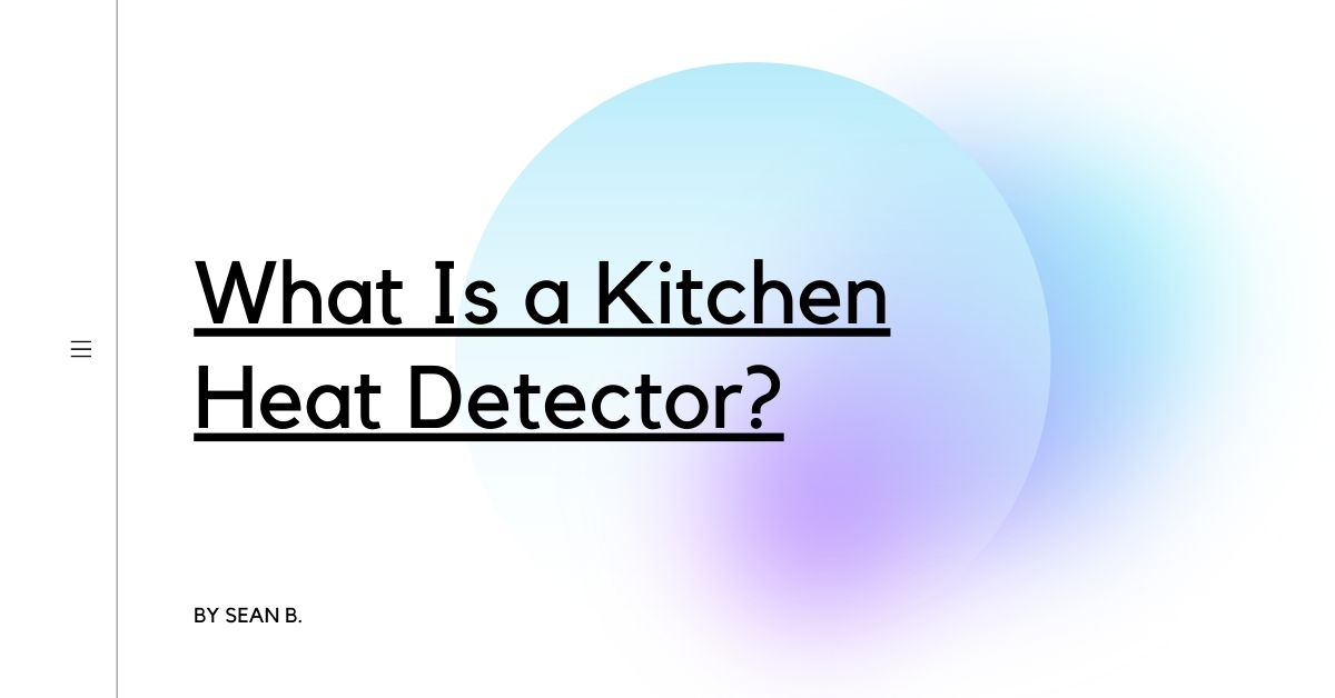 What Is a Kitchen Heat Detector? – Detectors Blog